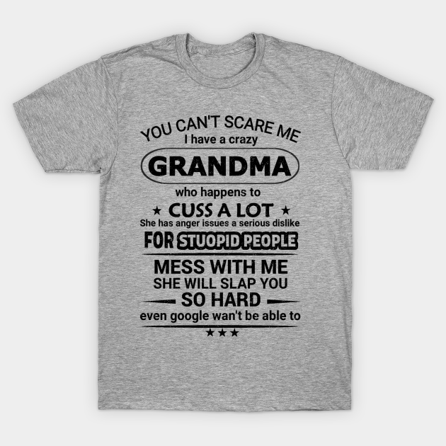 You Cant Scare Me I Have A Crazy Grandma Who Happens To Cuss A Lot